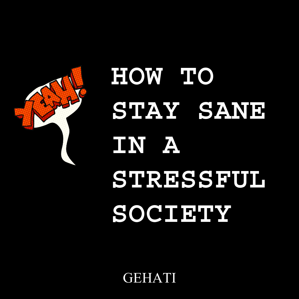 How to Keep Your Sanity in a Stressful Society – Gehati